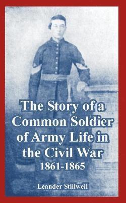 Story of a Common Soldier of Army Life in the Civil War, 1861-1865 ...