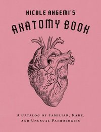 Nicole Angemi's Anatomy Book: A Catalog of Familiar, Rare, and Unusual ...