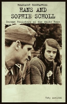 Hans and Sophie Scholl: German Resisters of the White Rose - Toby ...