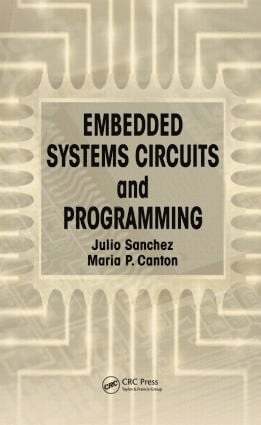 Embedded Systems Circuits and Programming - Julio Sanchez, Maria P Canton, Julio Sanchez, Maria ...