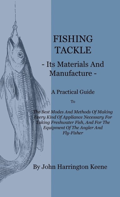 Fishing Tackle, Its Materials And Manufacture - A Practical Guide To ...