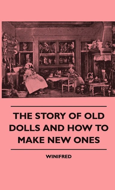 The Story Of Old Dolls And How To Make New Ones - Winifred - Bok (9781445514772) | Bokus