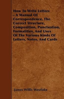 How To Write Letters - A Manual Of Correspondence, The Correct ...