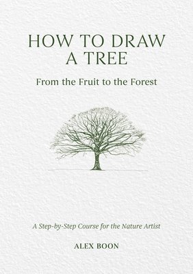 How to Draw a Tree: from the Fruit to the Forest - Alex Boon - Bok ...