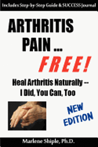 Arthritis Pain ... FREE!: Heal Arthritis Naturally -- I Did, You Can ...