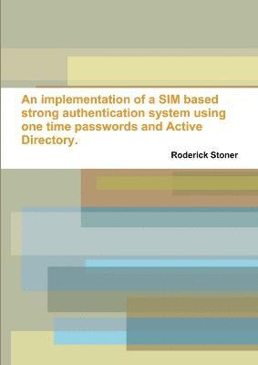 An Implementation of a SIM Based Strong Authentication System Using One Time Passwords and ...