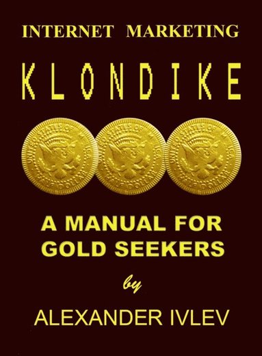 Internet Marketing Klondike- A Manual for Gold Seekers - Ebok - Alexander Ivlev (9781476483689 ...