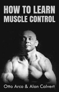 How to Learn Muscle Control - Alan Calvert, Otto Arco - Häftad ...
