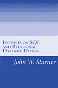 Lectures on SQL and Relational Database Design - John W Starner ...