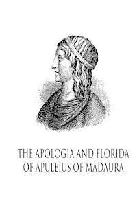 The Apologia And Florida Of Apuleius Of Madaura - Lucius Apuleius ...