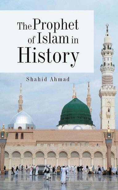 Prophet of Islam in History - Shahid Ahmad - Häftad (9781482870008) | Bokus