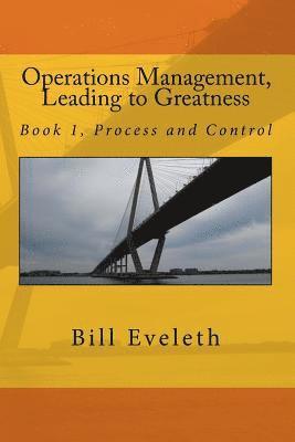 Operations Management, Leading to Greatness: Book 1, Process and ...