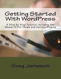 Getting Started With WordPress: A Step by Step Tutorial including the Weaver II Pro Theme and ...