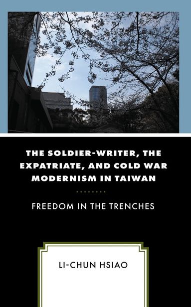 Soldier-Writer, the Expatriate, and Cold War Modernism in Taiwan - Li ...