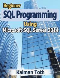 Beginner SQL Programming Using Microsoft SQL Server 2014 - Kalman Toth - Häftad (9781499393088 ...