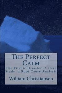 The Perfect Calm: The Titanic Disaster: A Case Study in Root Cause ...