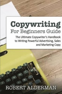 Copywriting For Beginners Guide - Robert Alderman - Häftad (9781508527671) | Bokus