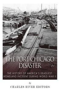 The Port Chicago Disaster: The History of America's Deadliest Homeland ...