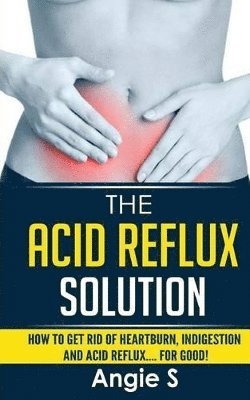 Acid Reflux Solution - Angie S - Häftad (9781514154809) | Bokus