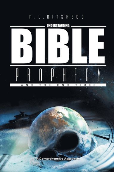 Understanding Bible Prophecy and the End Times - P L Ditshego, P L ...