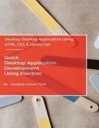 Quick Desktop Application Development Using Electron: Develop Desktop Application Using HTML CSS ...