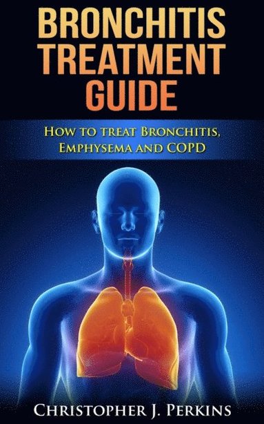 Bronchitis Treatment Guide: How to Treat Bronchitis, Emphysema and COPD - Ebok - Christopher J ...