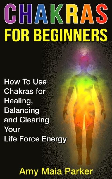 Chakras for Beginners: How To Use Chakras for Healing, Balancing and ... Chakras for Beginners: How To Use Chakras for Healing, Balancing and ...