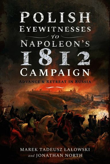 Polish Eyewitnesses to Napoleon's 1812 Campaign - Marek Tadeusz ...