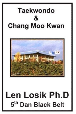 Taekwondo and Chang Moo Kwan: Creation, History and Evolution - Len Losik Ph D - Häftad ...