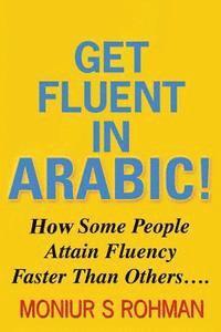 Get Fluent In Arabic!: How Some People Learn Arabic Faster - Moniur S ...