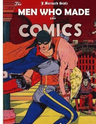 The Men Who Made the Comics: The History of the Comic Book Industry in ...