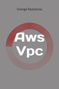 Aws Vpc: (Virtual Private Cloud) Beginner's Guide - George Sammons - Häftad (9781539388128) | Bokus