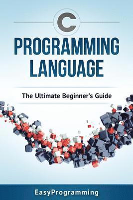 C Programming Language: The Ultimate Beginner's Guide - Easy ...