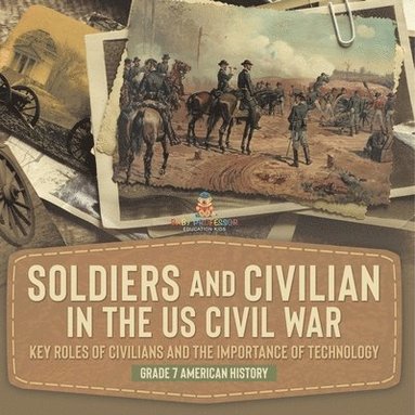 Soldiers and Civilians in the US Civil War Key Roles of Civilians and ...