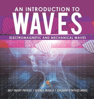 Introduction to Waves Electromagnetic and Mechanical Waves Self Taught Physics Science Grade 6 ...