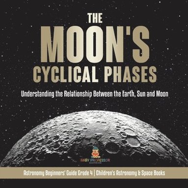 Moon's Cyclical Phases Understanding the Relationship Between the Earth ...
