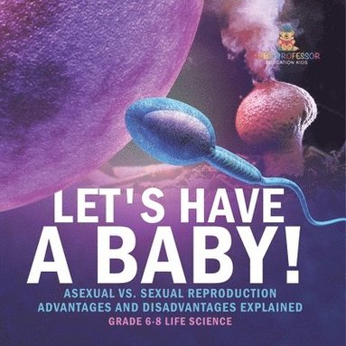 Let's Have a Baby! Asexual vs. Sexual Reproduction Advantages and ...