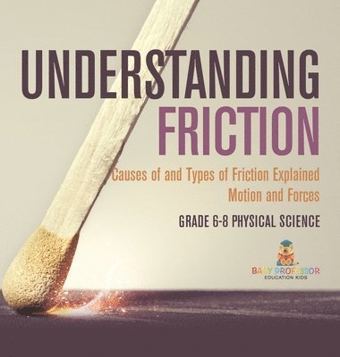 Understanding Friction Causes of and Types of Friction Explained Motion and Forces Grade 6-8 ...