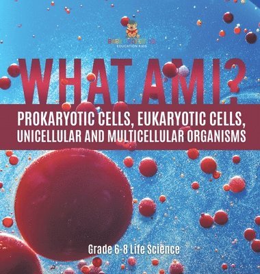 What Am I? Prokaryotic Cells, Eukaryotic Cells, Unicellular and ...