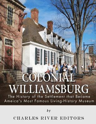 Colonial Williamsburg: The History of the Settlement that Became ...