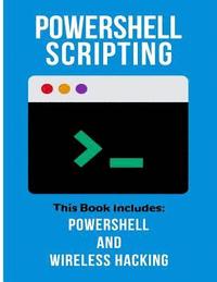 Powershell Scripting: 2 Manuscripts-Powershell and Wireless Hacking ...