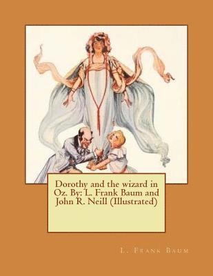 Dorothy and the wizard in Oz. By: L. Frank Baum and John R. Neill ...
