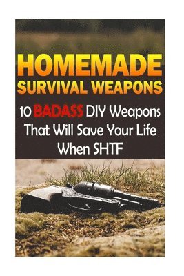 Homemade Survival Weapons: 10 Badass DIY Weapons That Will Save Your ...