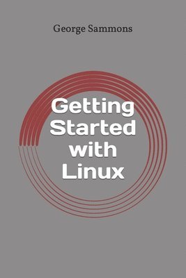 Getting Started with Linux: Guide for Beginners - George Sammons ...
