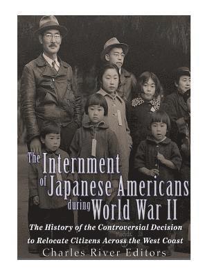 The Internment of Japanese Americans during World War II: The History ...