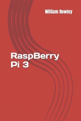 RaspBerry Pi 3: How to Start: Beginners Guide Book - William Rowley ...