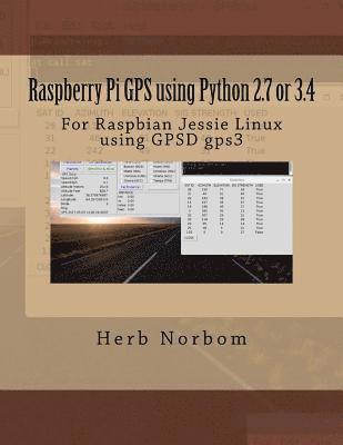 Raspberry Pi GPS using Python 2.7 or 3.4: For Raspbian Jessie Linux using GPSD gps3 - Herb ...