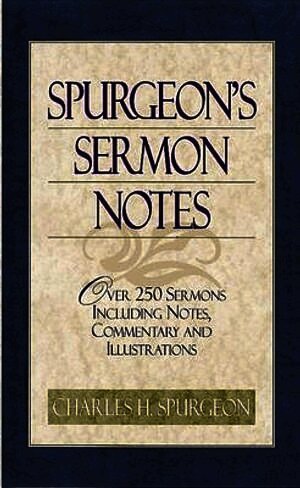 Spurgeon's Sermon Notes over 250 Sermons Including Notes, Commentary ...