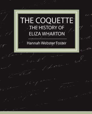 Coquette - The History of Eliza Wharton - Webster Foster Hannah Webster ...