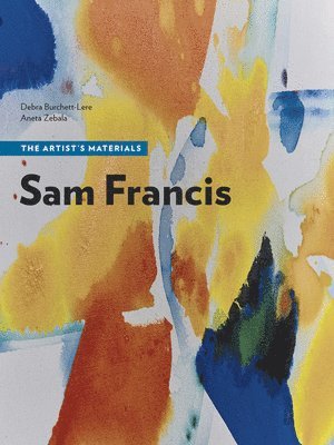 Sam Francis - The Artist's Materials - Debra Burchett-Lere, Aneta ...
